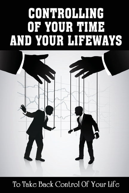 Controlling Of Your Time And Your LifeWays To Take Back Control Of Your ...