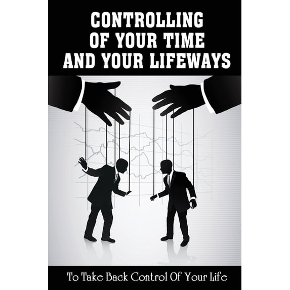 Controlling Of Your Time And Your LifeWays To Take Back Control Of Your ...