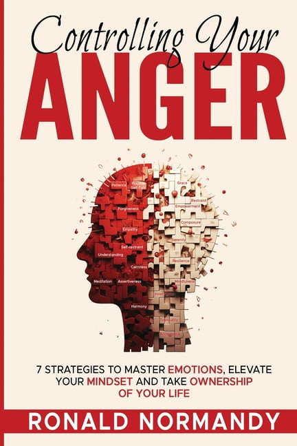 Controlling Your Anger: 7 Strategies to Master Emotions, Elevate Your ...