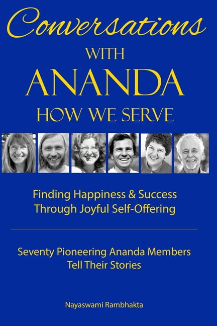 Conversations With Ananda: How We Serve - Seventy Pioneering Ananda Members Tell Their Stories ...