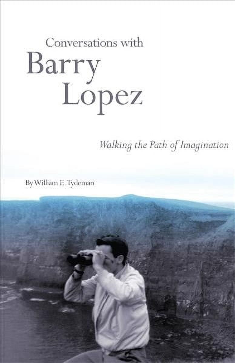 Conversations with Barry Lopez : Walking the Path of Imagination ...