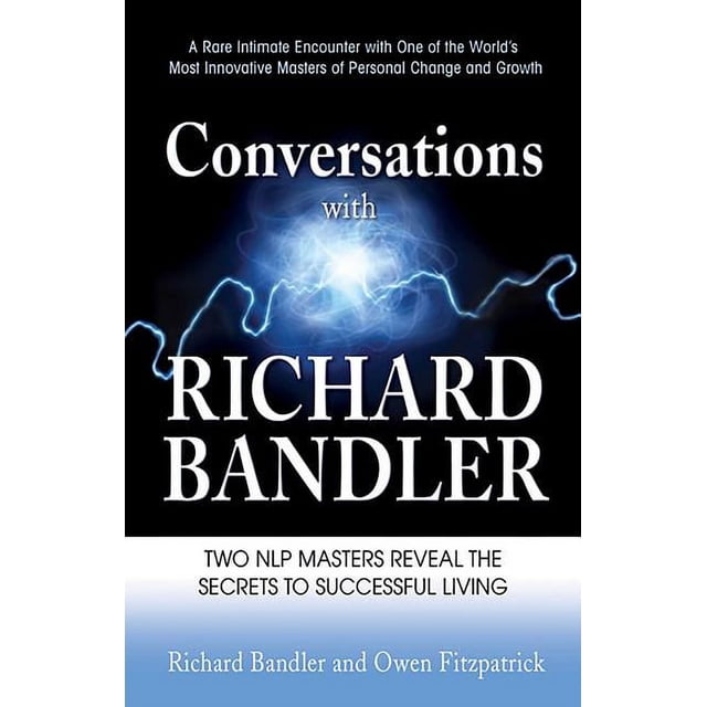 Conversations with Richard Bandler: Two Nlp Masters Reveal the Secrets ...