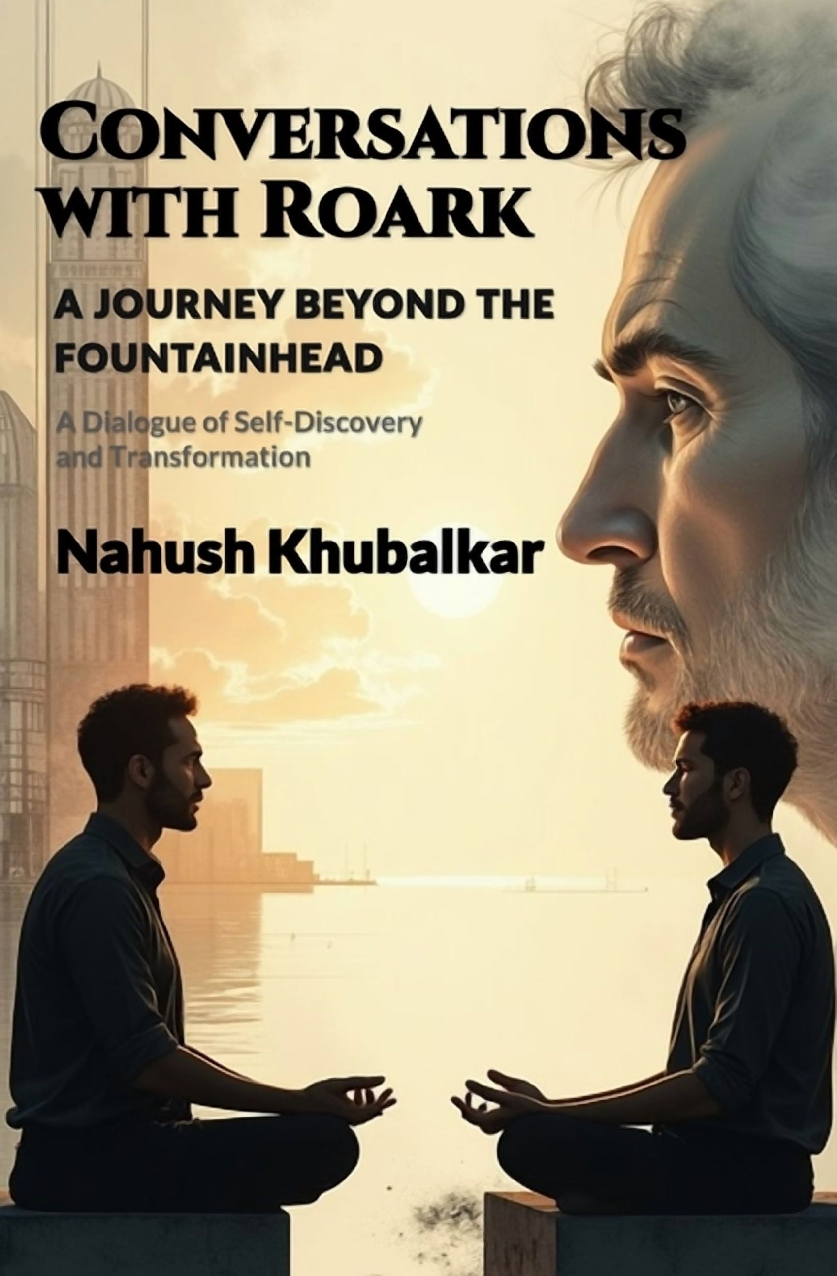 Conversations with Roark: A Journey Beyond The Fountainhead: A Dialogue ...