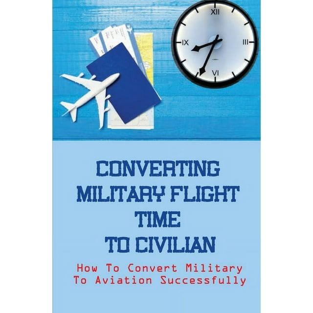 Converting Military Flight Time To Civilian: How To Convert Military To ...