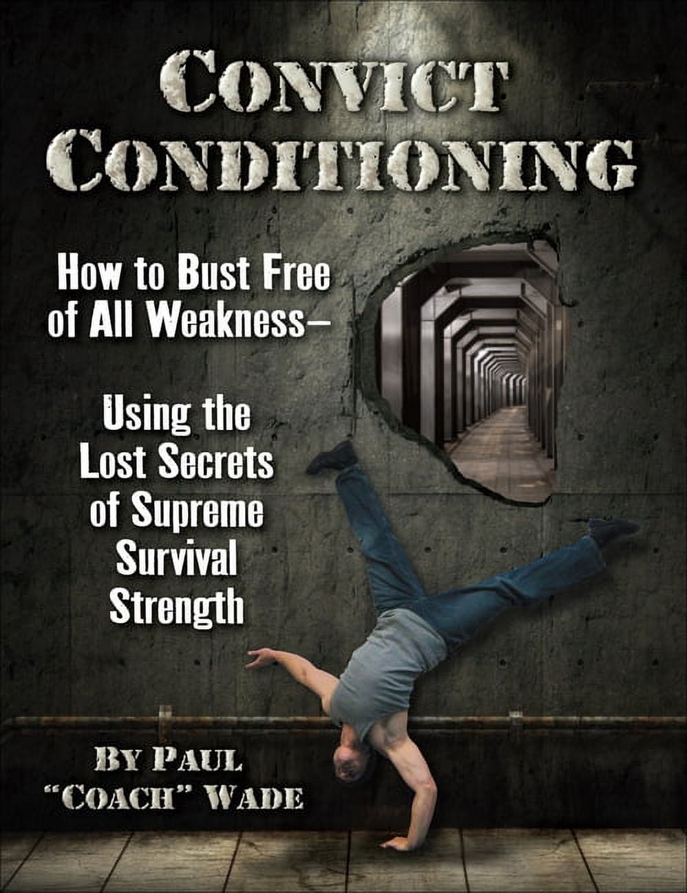 Convict Conditioning: How to Bust Free of All Weakness--Using the Lost ...