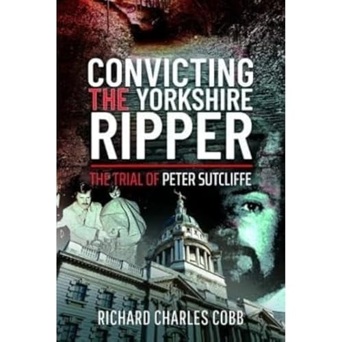 Pre-Owned Convicting the Yorkshire Ripper: The Trial of Peter Sutcliffe ...