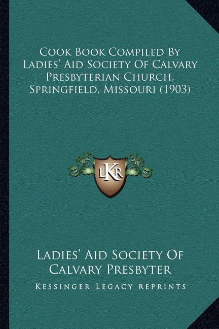 Cook Book Compiled by Ladies' Aid Society of Calvary Presbyterian ...