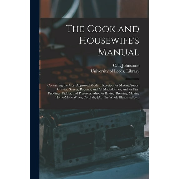 The Cook and Housewife's Manual : Containing the Most Approved Modern ...