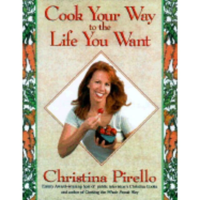 Cook Your Way to the Life You Want (Hardcover) by Christina Pirello ...