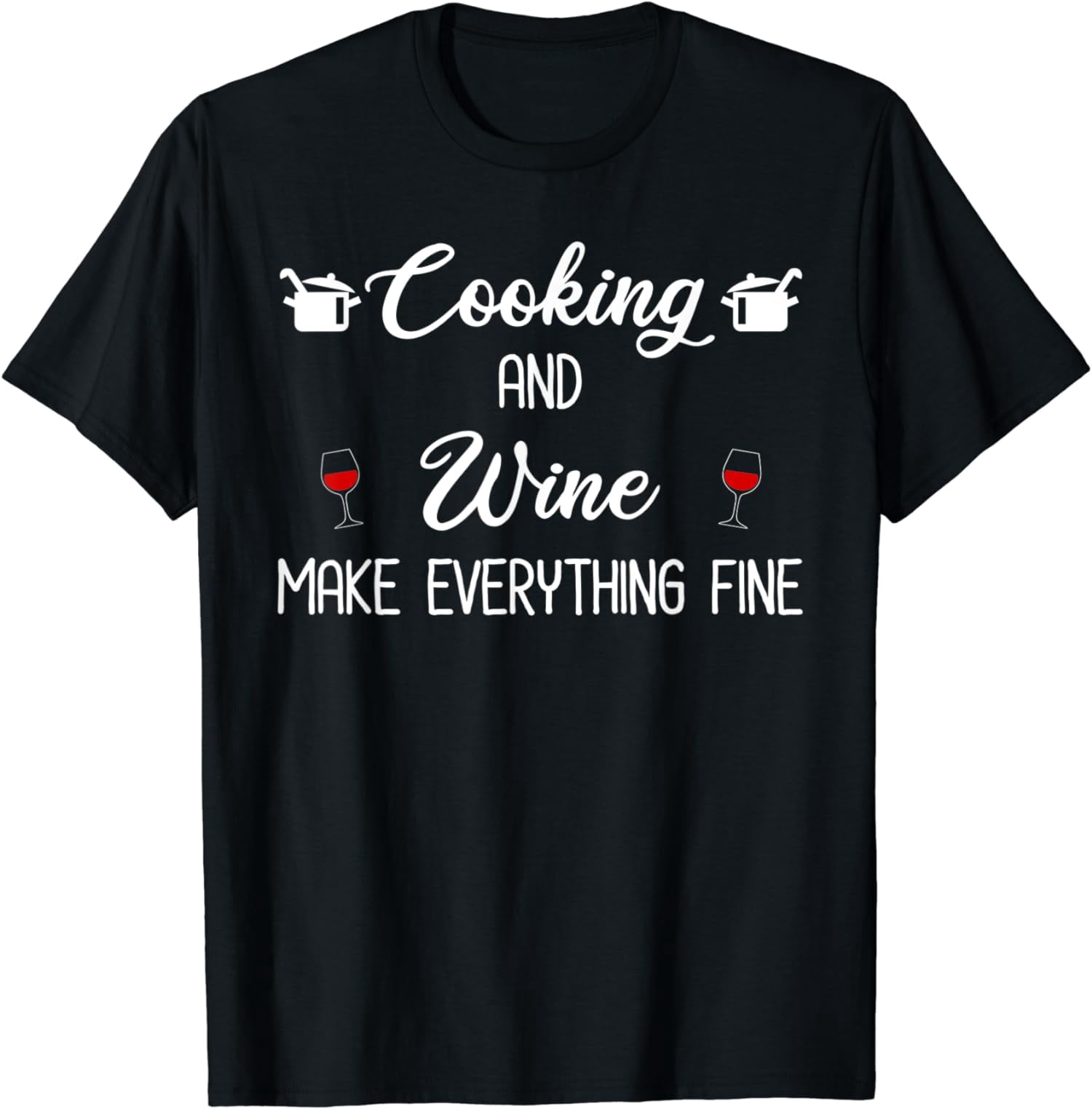 Cooking And Wine Make Everything Fine T-Shirt - Walmart.com