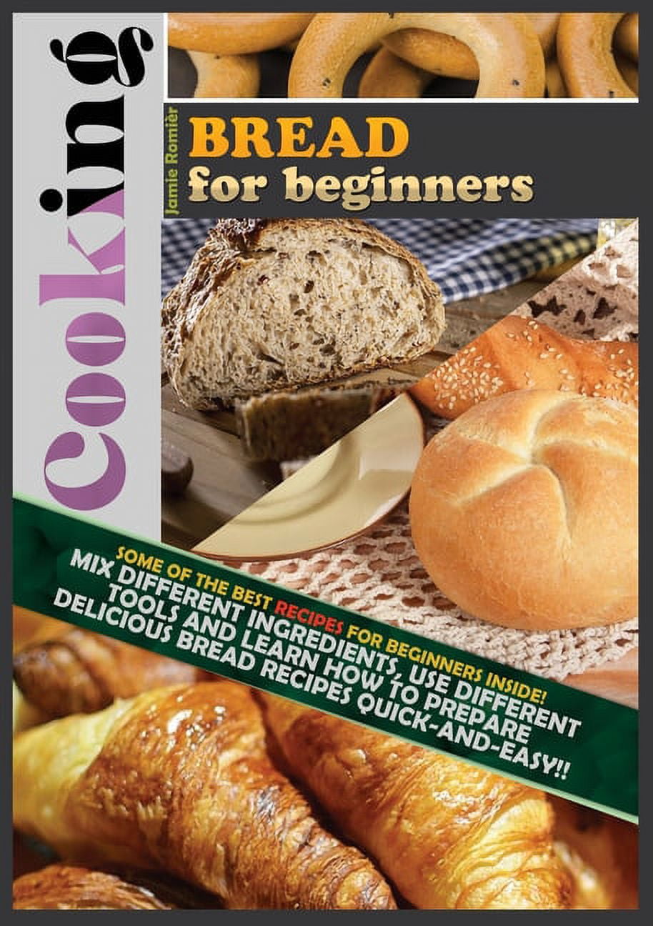Cooking for Beginners: Cooking Bread for Beginners: Some of the Best ...