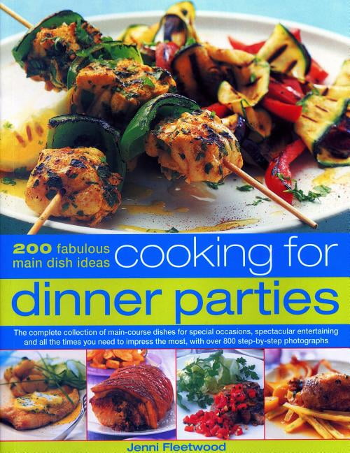 Cooking for Dinner Parties : 200 Fabulous Main Dish Ideas: The Complete ...