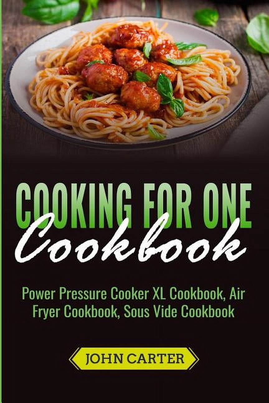 Cooking For One Cookbook: Power Pressure Cooker XL Cookbook, Air Fryer ...