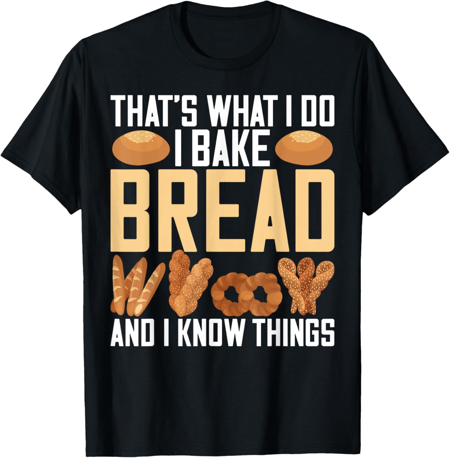 Cooking That's What I Do I Bake Bread And I Know Things Pie T-Shirt ...