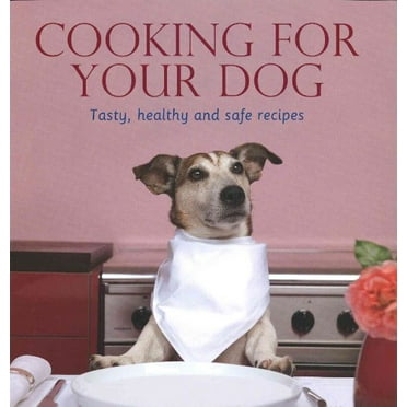 Home Cooking for Your Dog: 75 Holistic Recipes for a Healthier Dog ...