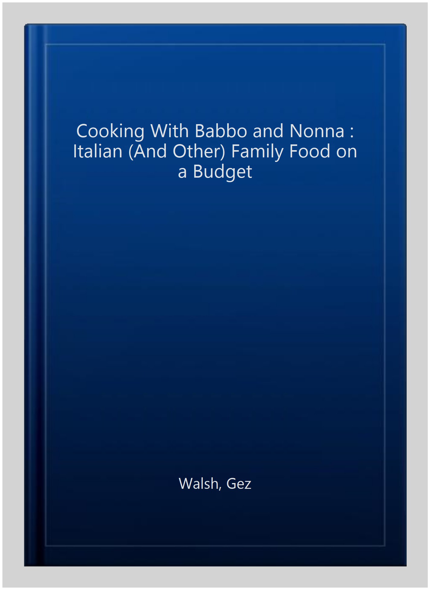 Cooking with Babbo and Nonna: Italian (and Other) Family Food on a ...