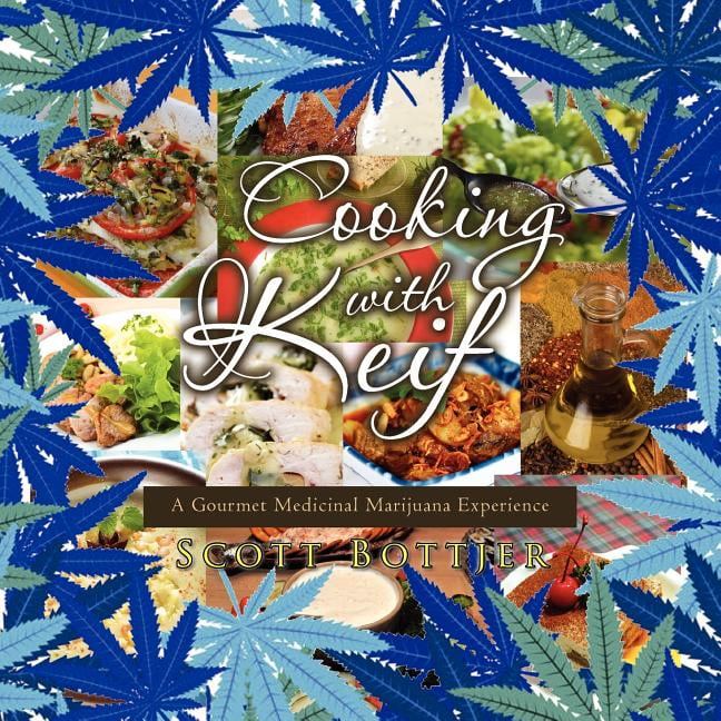 Cooking with Keif : A Gourmet Medicinal Marijuana Experience: A Gourmet ...