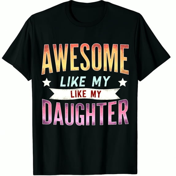 Cool Awesome Like My Daughter Funny Fathers Day Dad Graphic Black T ...