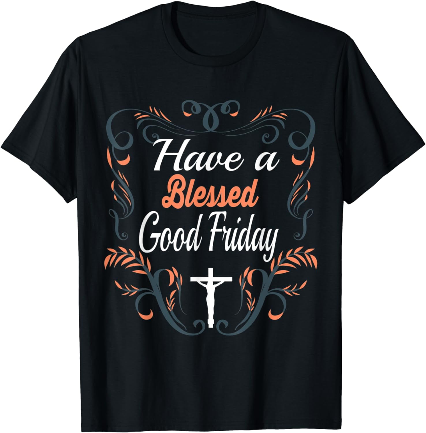 Cool Christian Tees - Have A Blessed Good Friday T-Shirt T-Shirt ...