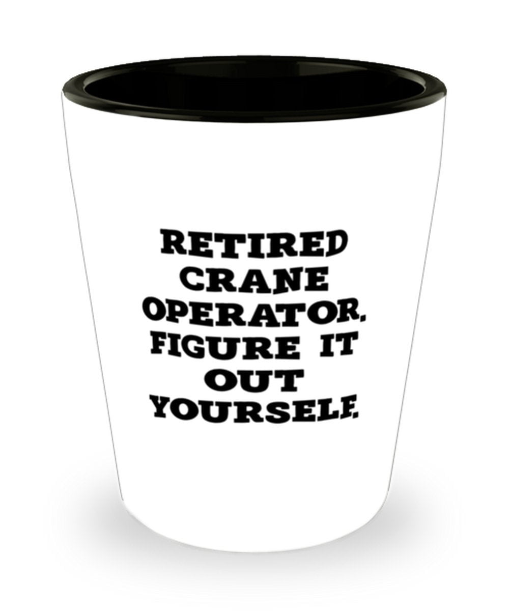 Cool Crane Operator Shot Glass, Retired Crane Operator. Figure., Gifts ...