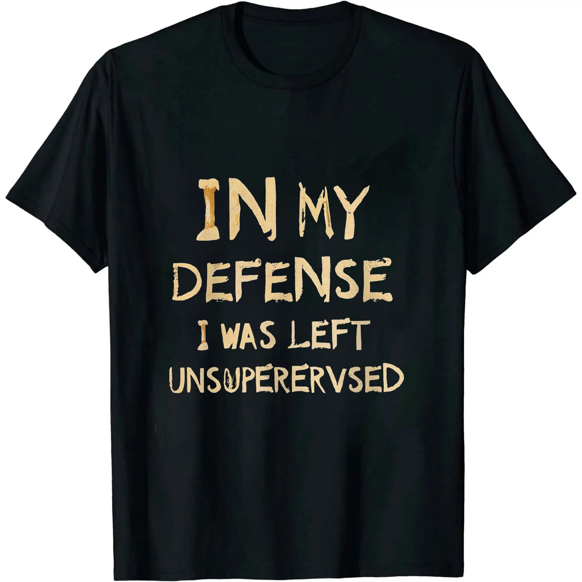 Cool Funny In My Defense I Was Left Unsupervised T-Shirt - Walmart.com