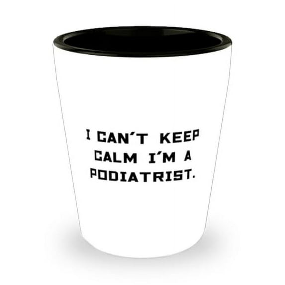 Cool Podiatrist Shot Glass, I Can't Keep Calm I'm a Podiatrist, Joke ...