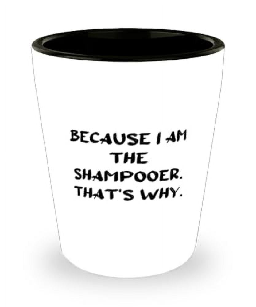 Cool Shampooer Gifts, Because I Am the Shampooer. That's Why, Nice ...