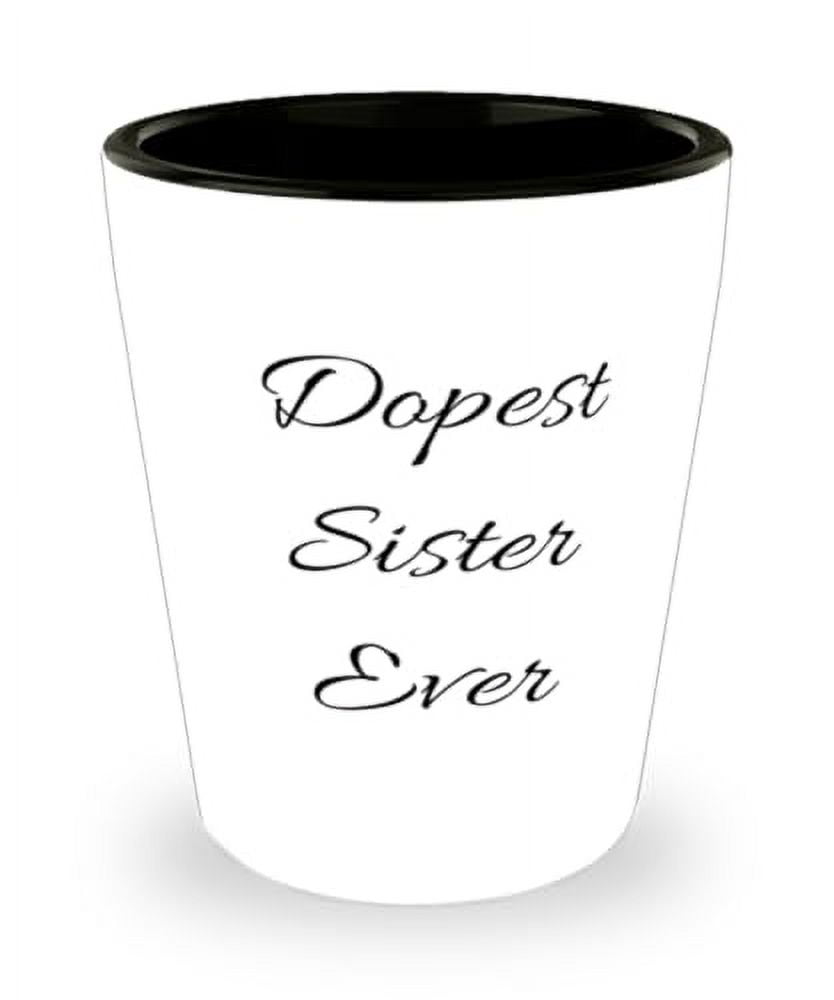 Cool Sister Gifts, Dopest Sister Ever, New Birthday Shot Glass For Sisters From Sister, Little ...