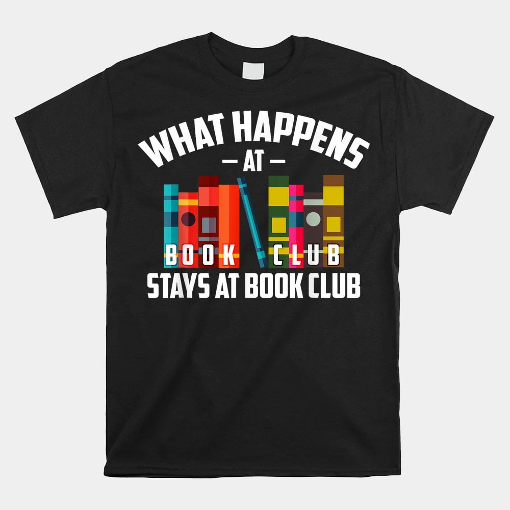 Cool What Happens At Book Club Stays At Book Club Shirt - Walmart.com