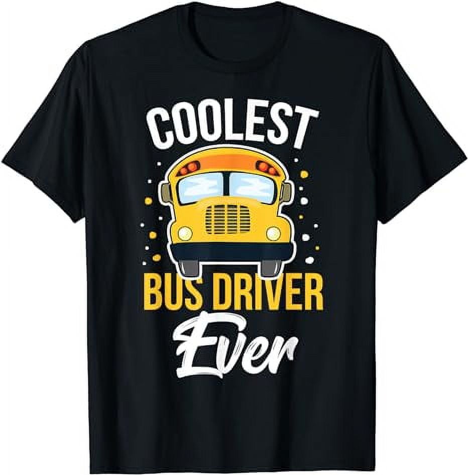 Coolest Bus Driver Ever School Bus Driver Gift T-Shirt - Walmart.com