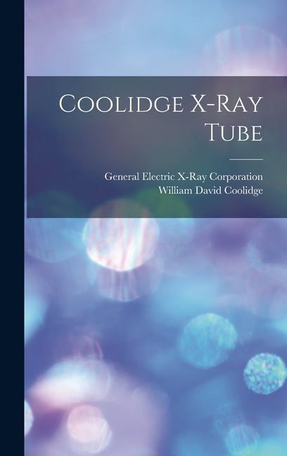 Coolidge X-ray Tube (Hardcover) by General Electric X-Ray Corporation ...
