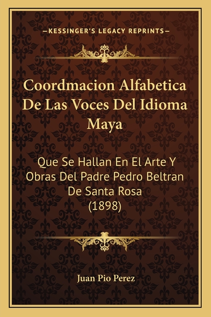 Coordmacion Alfabetica de Las Voces del Idioma Maya : Que Se Hallan En ...