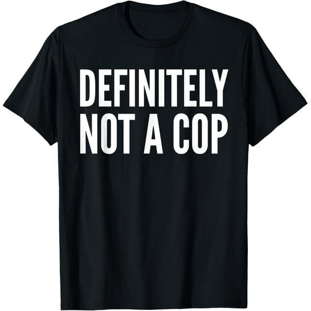 Cop Funny Definitely Not A Cop T Shirt