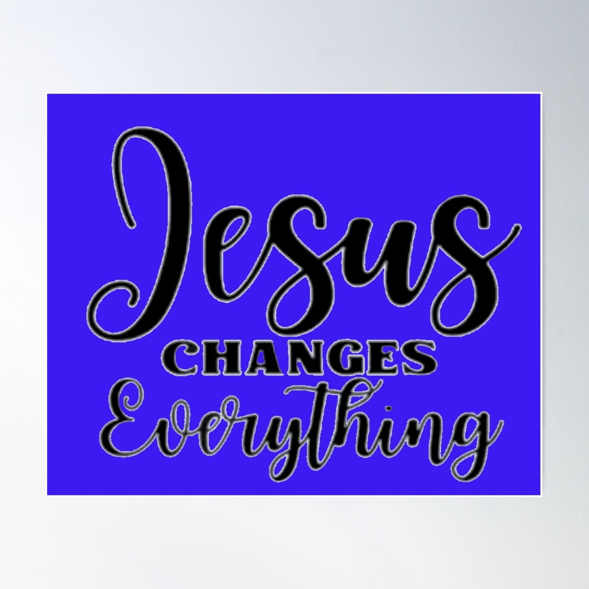 Copy Of Jesus Christ Changes Everything .3.Blu Poster Wall Art, Modern ...