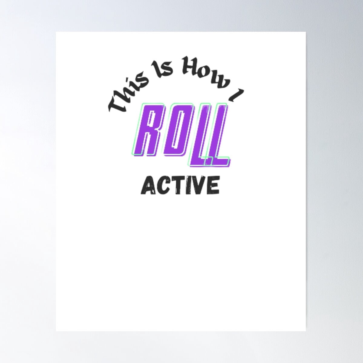 Copy Of This Is How I Roll Active Poster Wall Art, Modern Wall Decor ...