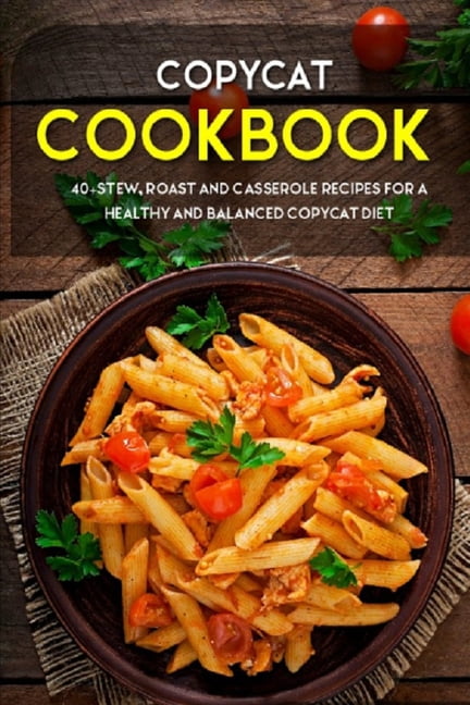 Copycat Cookbook: 40+ Stew, Roast and Casserole recipes for a healthy ...