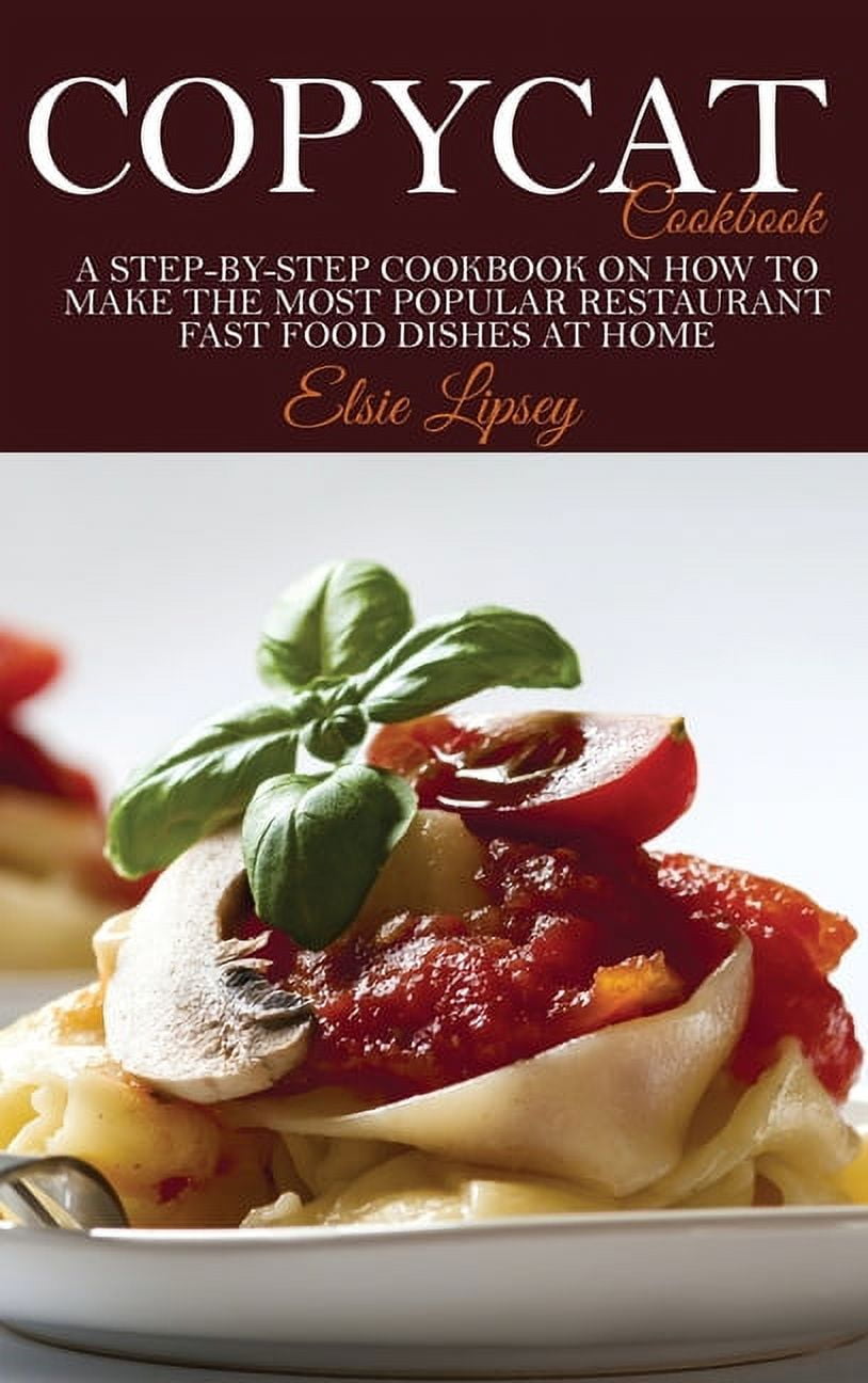 Copycat Cookbook : A Step-by-Step Cookbook on How to Make the Most ...