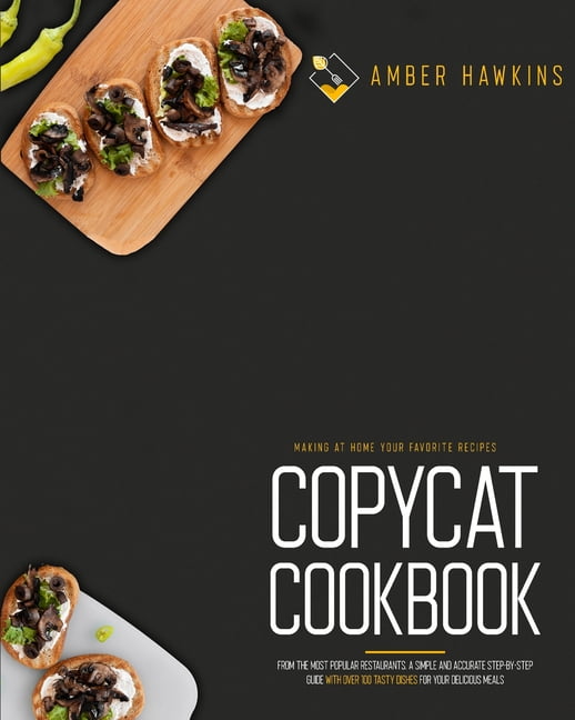 Copycat Cookbook: Making at Home Your Favorite Recipes from the Most ...