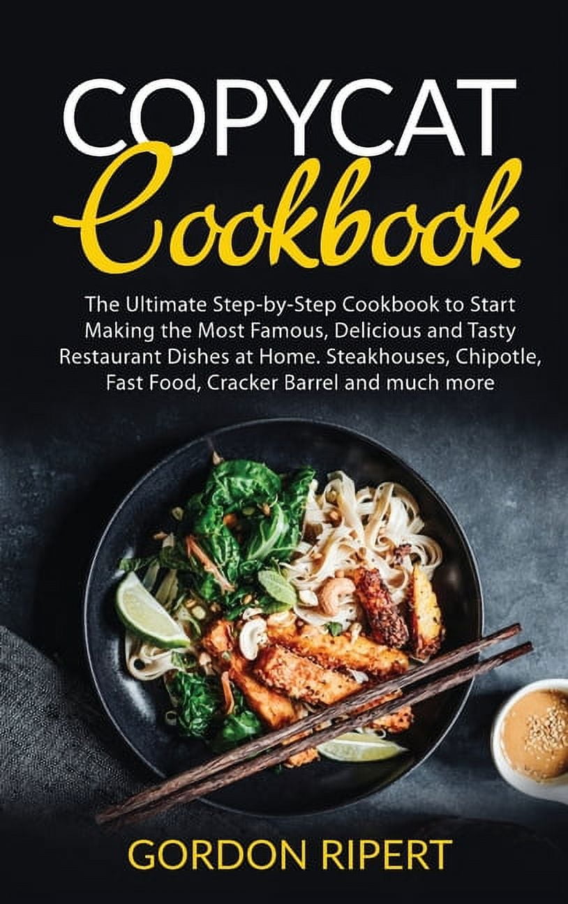 Copycat Cookbook: The Ultimate Step-by-Step Cookbook to Start Making ...