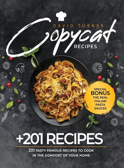 Copycat Recipes : 201 Tasty Famous Recipes to Cook in the Comfort of ...