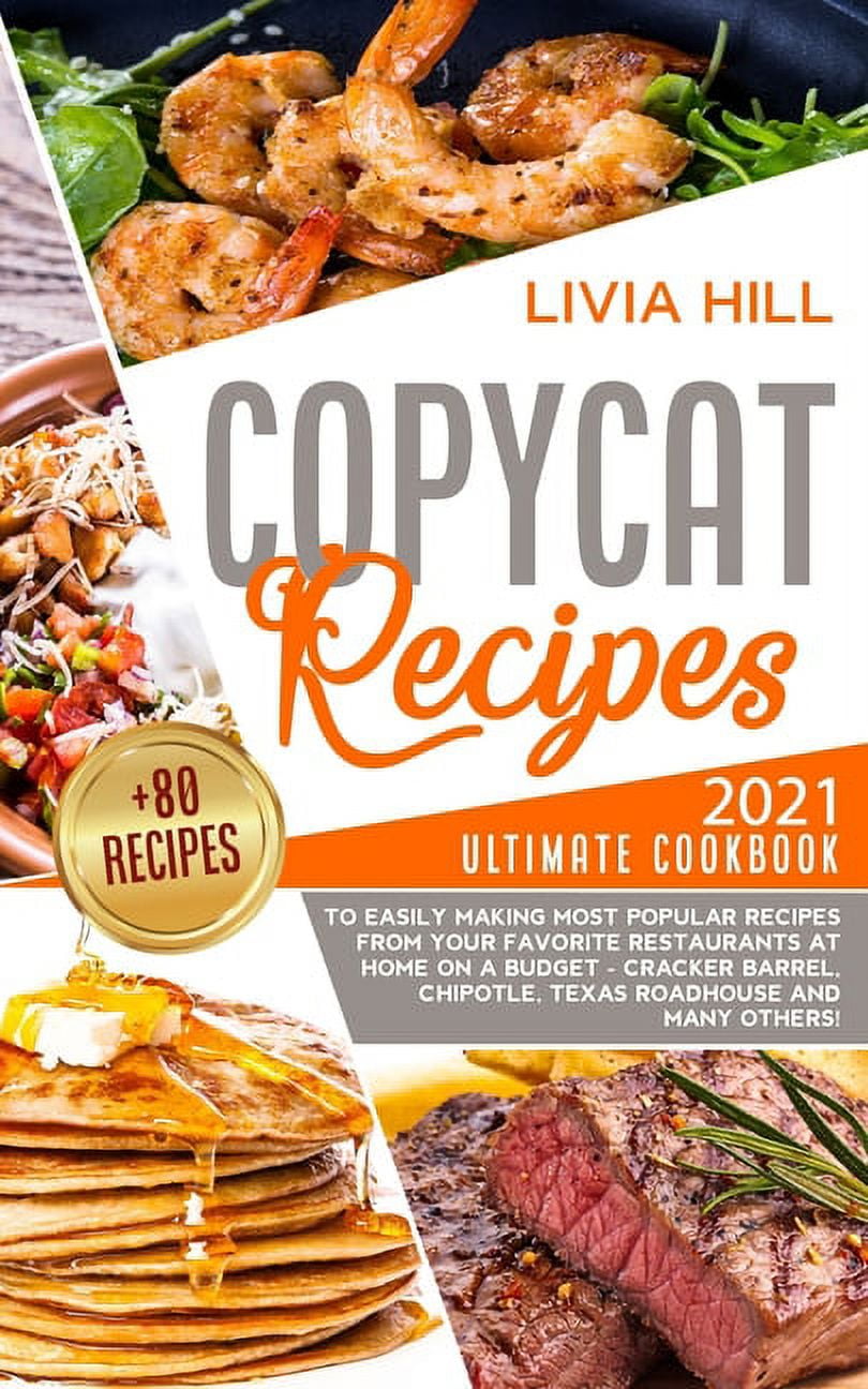 Copycat Recipes: 2021 Ultimate Cookbook to Easily Making Most Popular ...