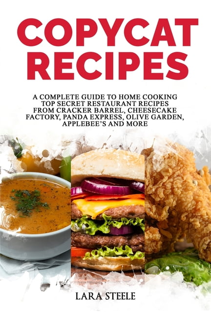 Copycat Recipes: A Complete Guide to Home Cooking Top Secret Restaurant ...