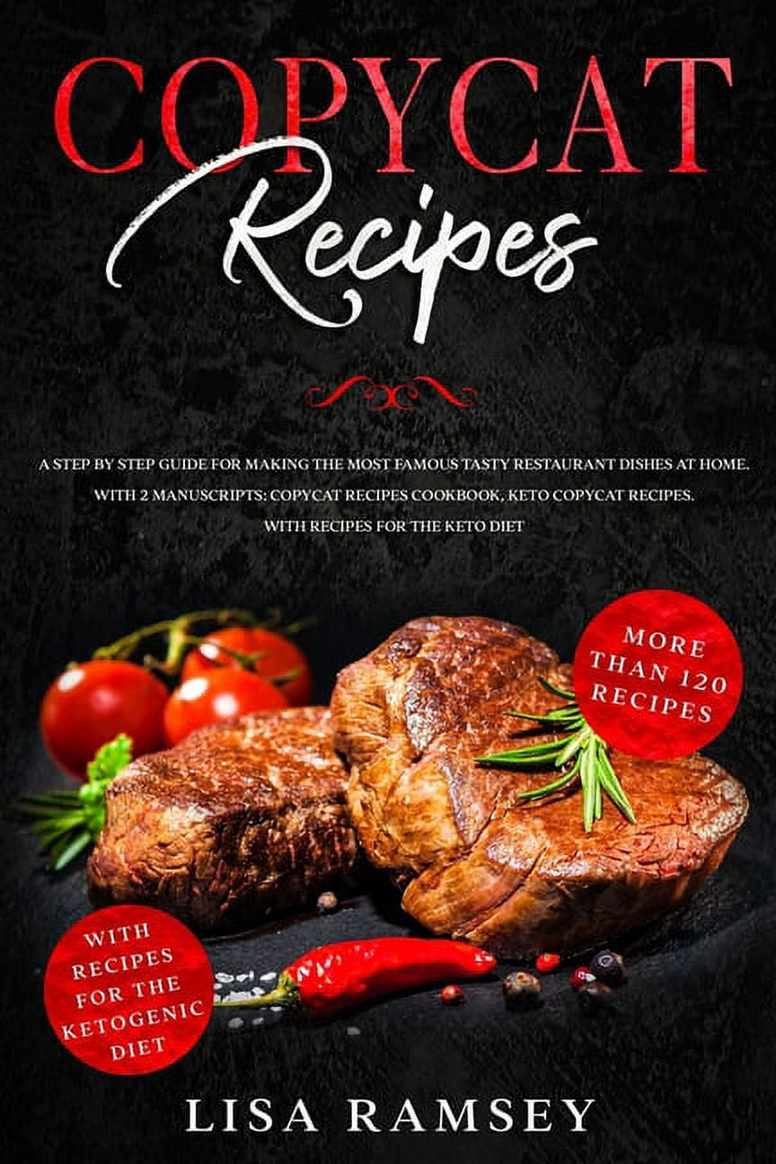 Copycat Recipes: A step by step guide for making the most famous tasty restaurant dishes at home ...