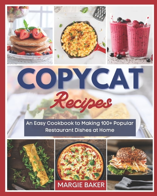 Copycat Recipes: An Easy Cookbook to Making 100+ Popular Restaurant ...