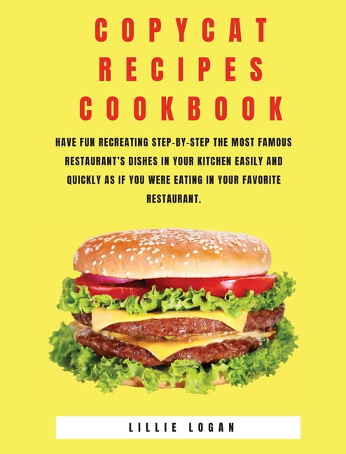 Copycat Recipes Cookbook : Have Fun Recreating Step-by-Step the Most ...