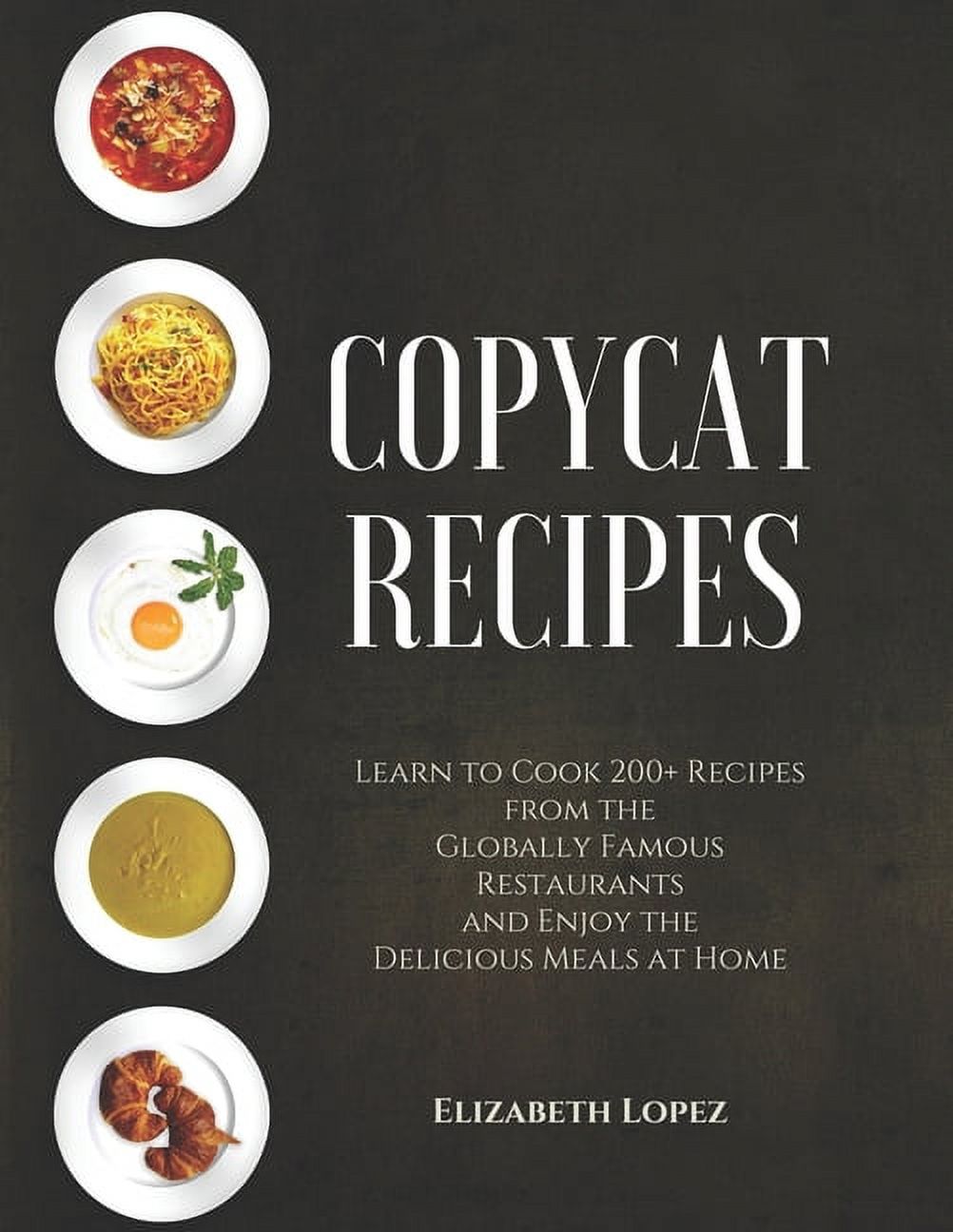 Copycat Recipes : Learn to Cook 200+ Recipes from the Globally Famous ...