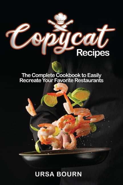 Copycat Recipes: The Complete Cookbook to Easily Recreate Your Favorite ...