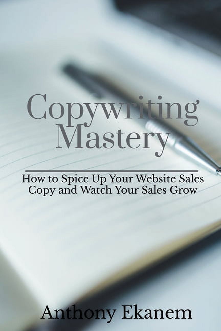 Copywriting Mastery: How to Spice Up Your Website Sales Copy and Watch Your Sales Grow ...
