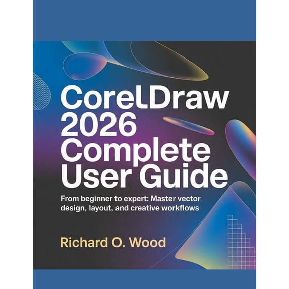 CorelDRAW 2026 Complete User Guide: From Beginner to Expert: Master ...