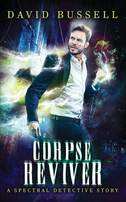 Corpse Reviver: An Uncanny Kingdom Urban Fantasy (The Spectral ...